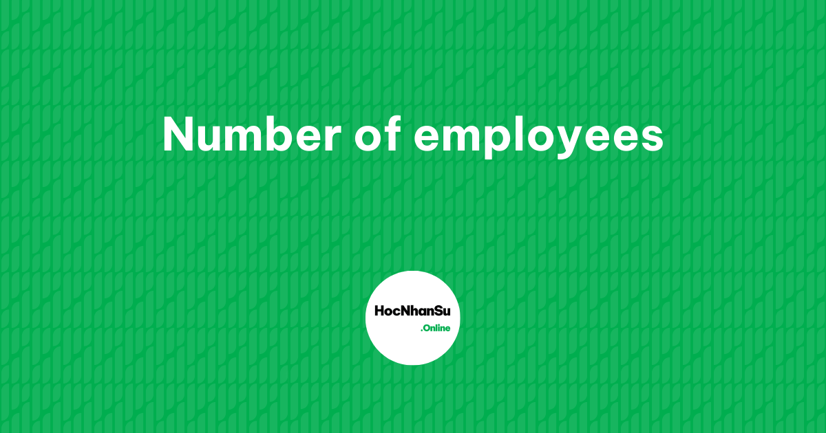 Number of employees là gì? - HocNhanSu.Online