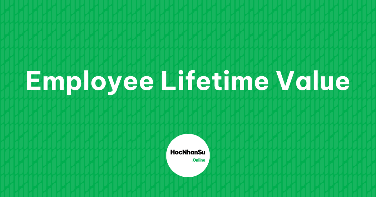 Employee Lifetime Value - HocNhanSu.Online